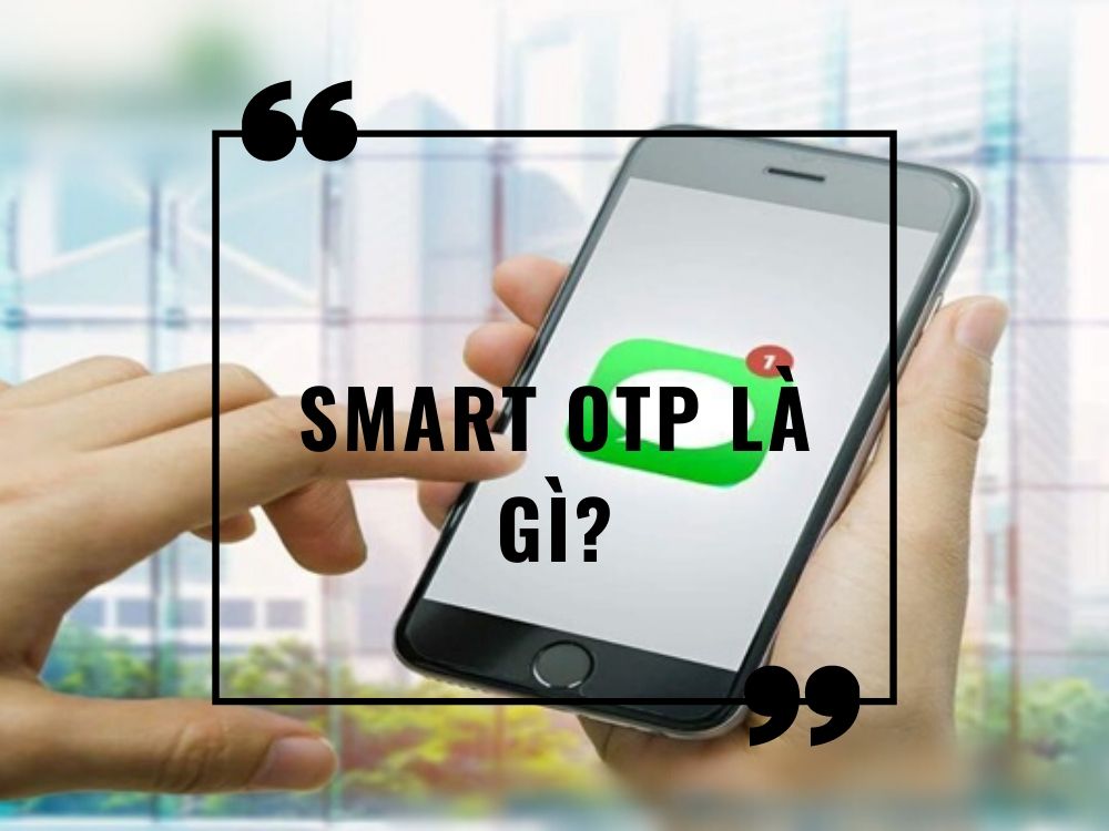 Smart OTP là gì? Cách sử dụng Smart OTP của Vietcombank